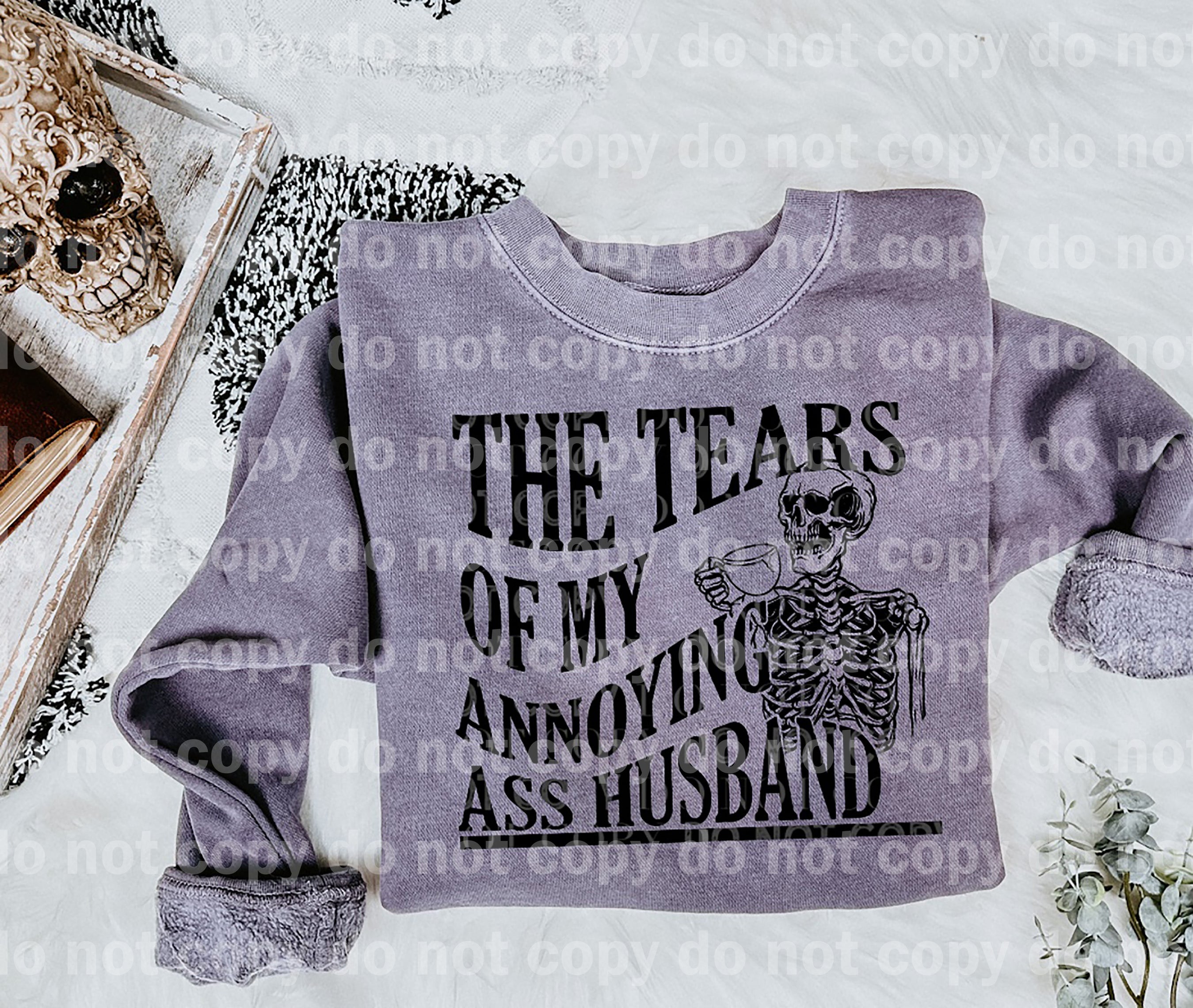 The Tears Of My Annoying Ass Husband Dream Print or Sublimation Print ...